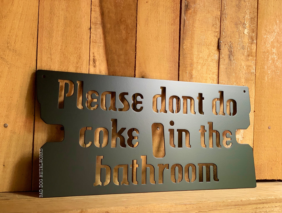 Please Don't Do Coke in the Bathroom – Bad Dog Metalworks